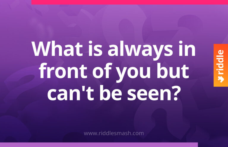 What is always in front of you but can't be seen? - Riddlesmash