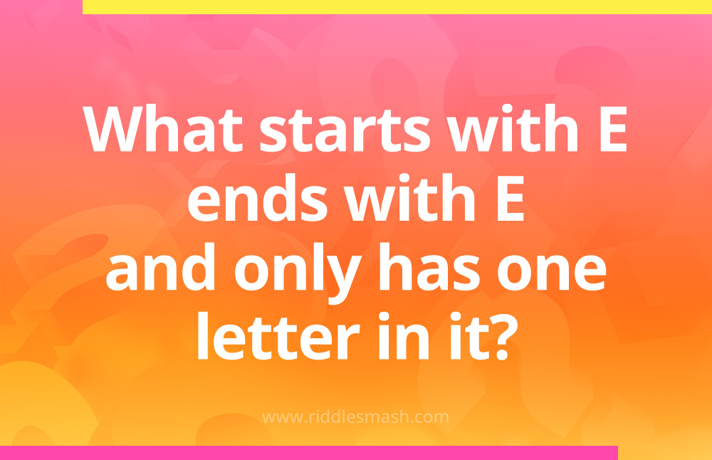 What Begins With E But Only Has One Letter In It Riddlesmash