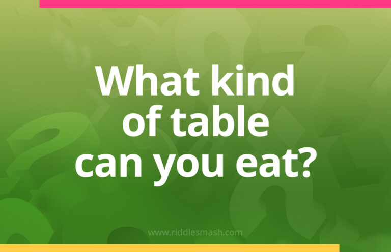 What kind of table can you eat? - Riddle - Riddlesmash.com