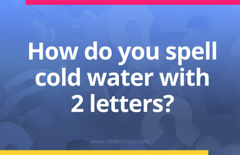 How do you spell cold water with 2 letters? - Riddlesmash