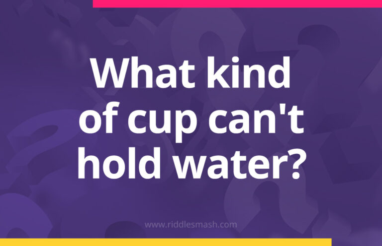 What kind of cup can’t hold water? – Riddlesmash.com