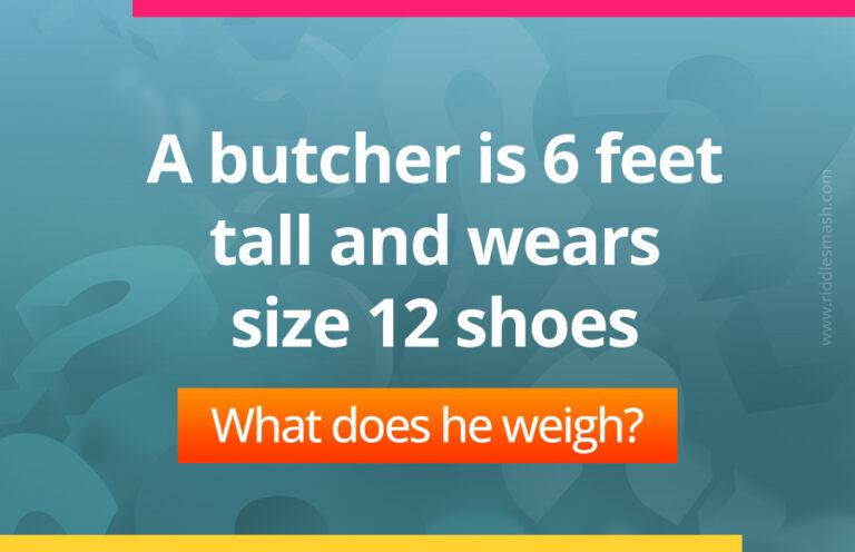 A butcher is 6 feet tall and wears size 12 shoes - Riddle - Riddlesmash.com