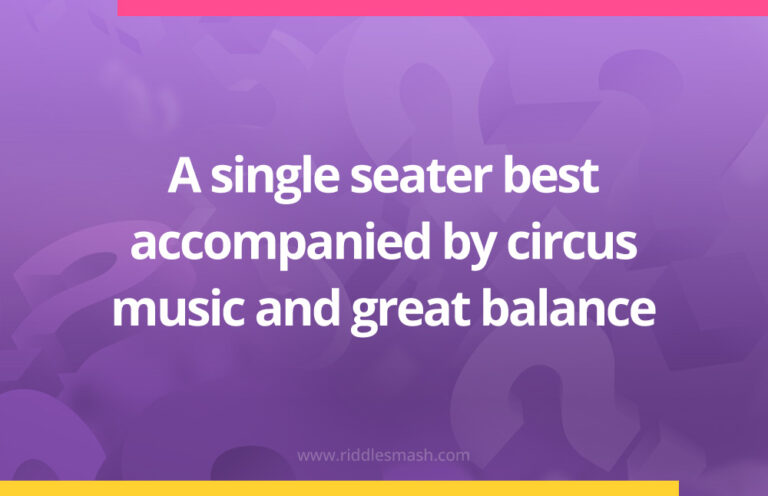 A single seater best accompanied by circus music and great balance ...