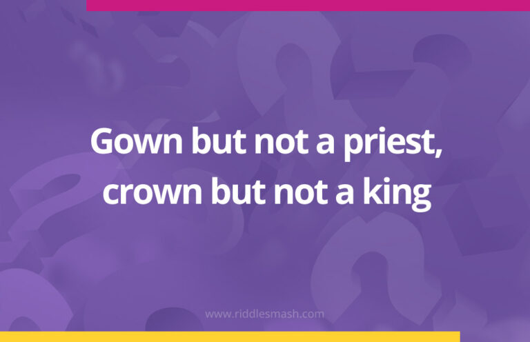Gown but not a priest, crown but not a king - Riddle - Riddlesmash.com
