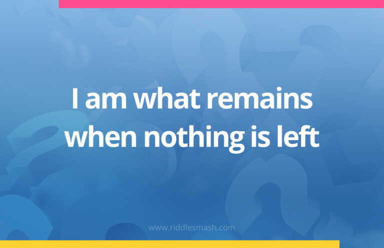 I am what remains when nothing is left. What am I? - Riddlesmash