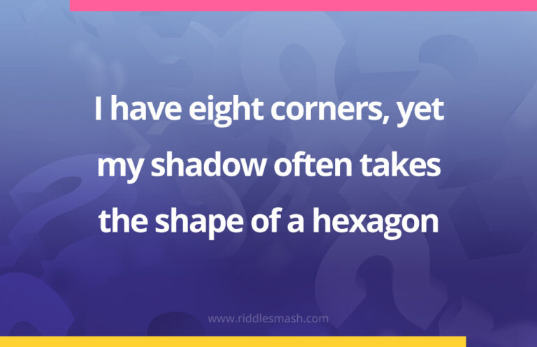 I have eight corners, yet my shadow often takes the shape of a hexagon ...