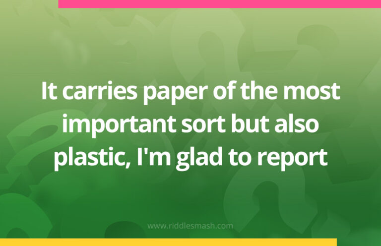 It carries paper of the most important sort - Riddle - Riddlesmash.com