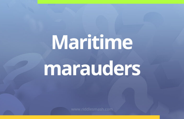 Maritime marauders - Riddle with answer - Riddlesmash.com