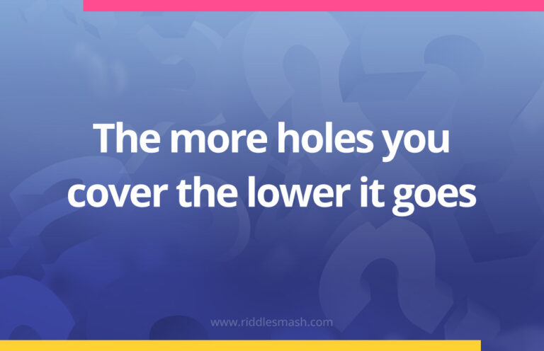 The more holes you cover the lower it goes - Riddle - Riddlesmash