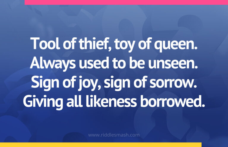 Tool of thief, toy of queen, always used to be unseen - Riddle ...