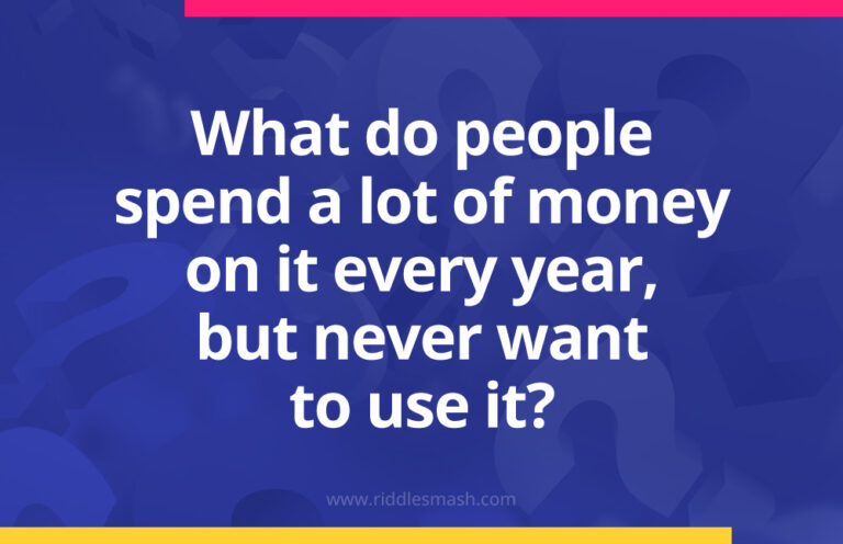 What do people spend a lot of money on it every year - Riddle ...