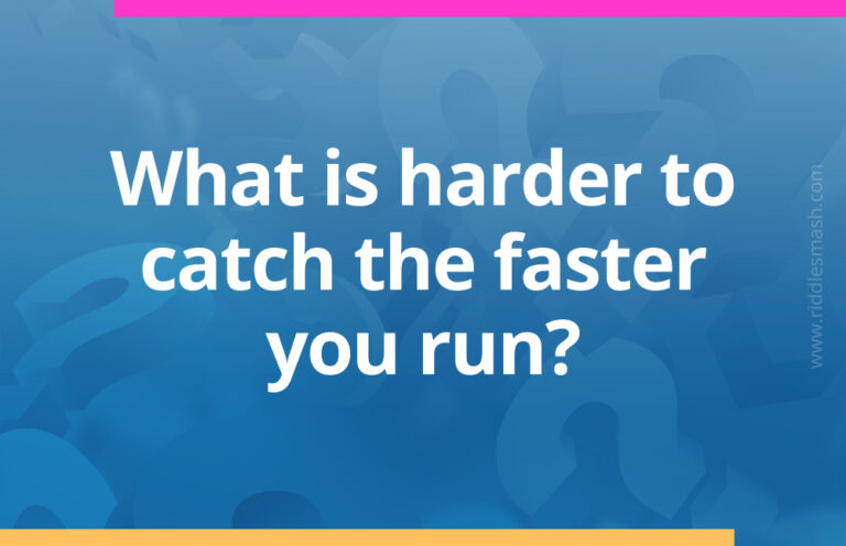 What is harder to catch the faster you run? – Riddle – Riddlesmash.com