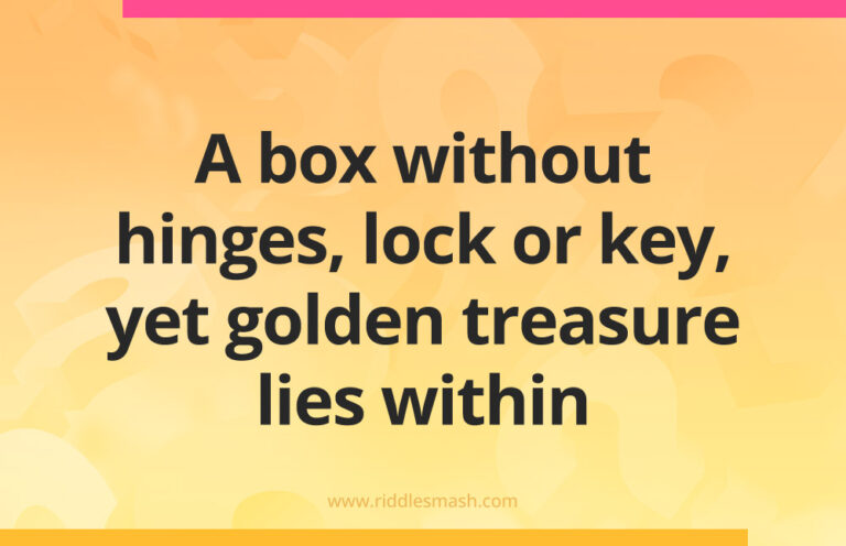 A box without hinges, lock or key - Riddle - Riddlesmash.com