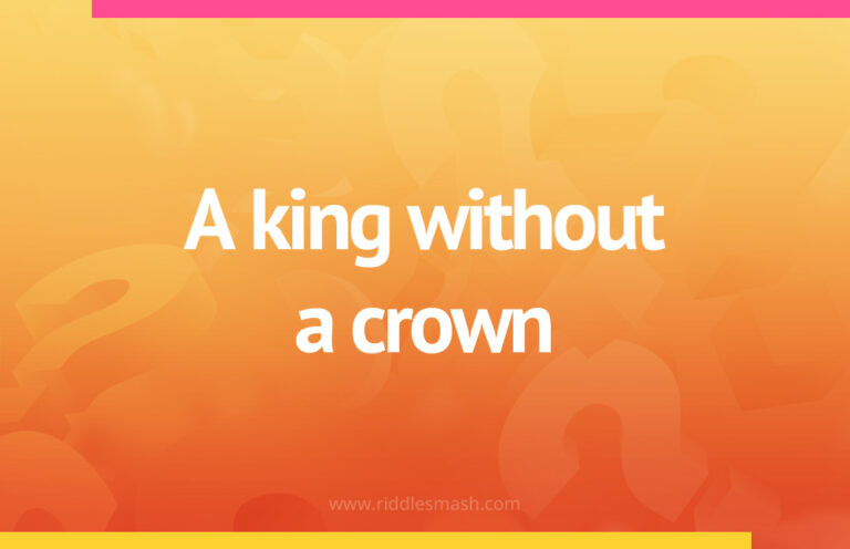 A king without a crown - Riddle - Riddlesmash
