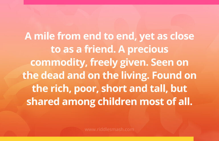 A mile from end to end, yet as close to as a friend - Riddle ...