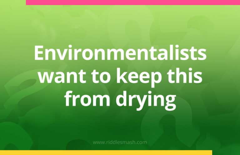 Environmentalists want to keep this from drying - Riddle - Riddlesmash.com