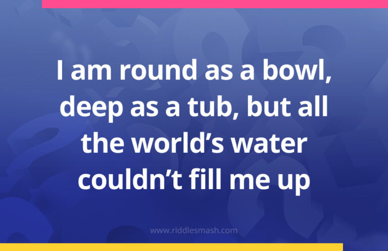 I am round as a bowl, deep as a tub - Riddle - Riddlesmash