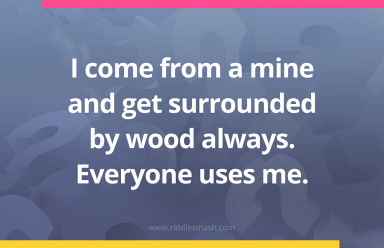 I come from a mine and get surrounded by wood - Riddle - Riddlesmash.com