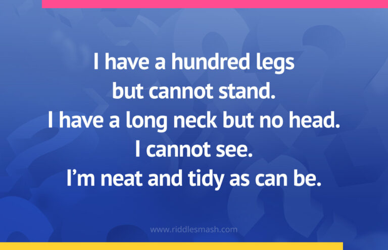 I have a hundred legs but cannot stand - Riddle - Riddlesmash