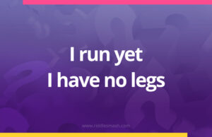 I run yet I have no legs - Riddle - Riddlesmash.com