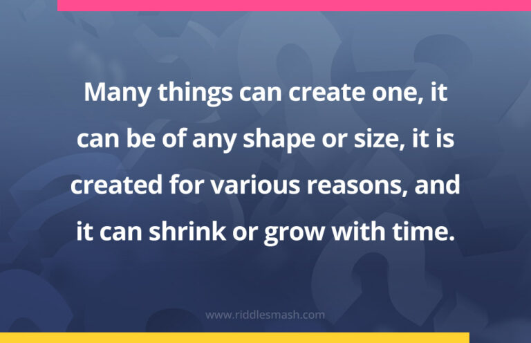 Many things can create one, it can be of any shape or size - Riddle ...