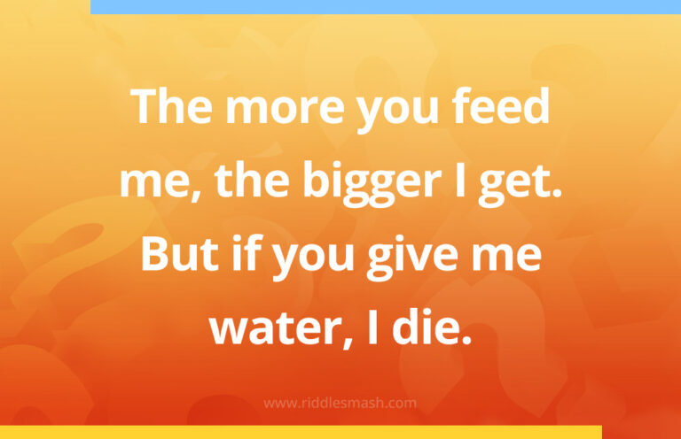 Feed me and I live, give me drink and I die - Riddle - Riddlesmash