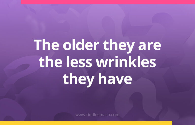 The older they are the less wrinkles they have - Riddle - Riddlesmash