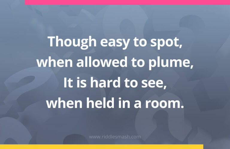 Though easy to spot, when allowed to plume - Riddle - Riddlesmash.com