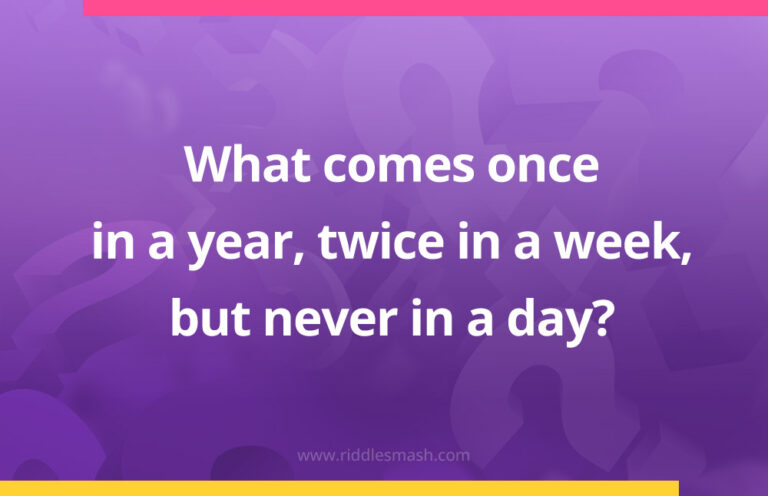 What comes once in a year, twice in a week - Riddle - Riddlesmash.com