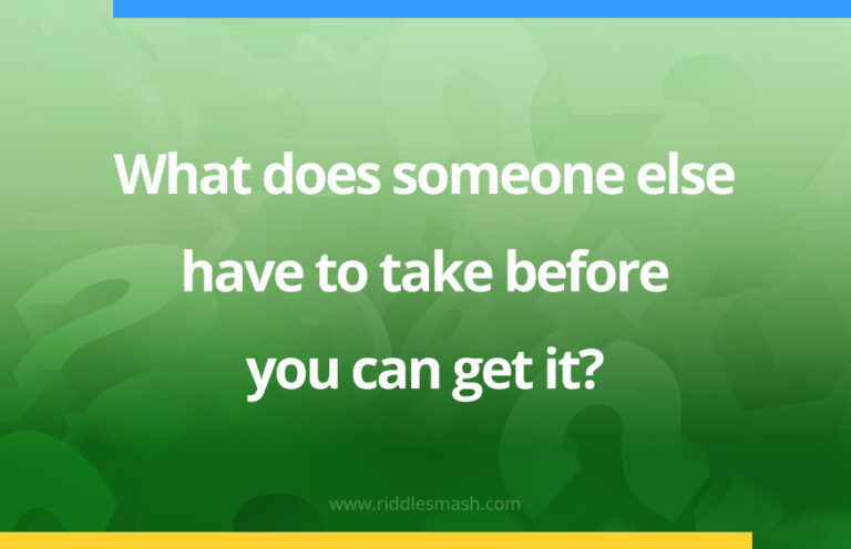 What does someone else have to take before you can get it? - Riddlesmash.com