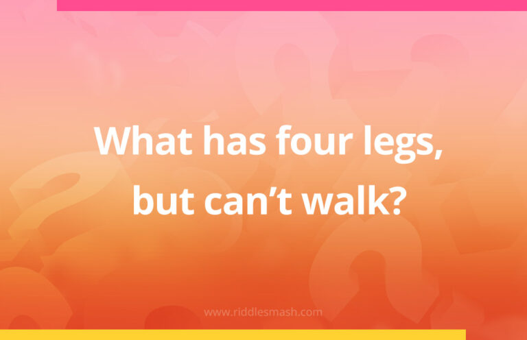What has four legs, but can't walk? - Riddlesmash.com