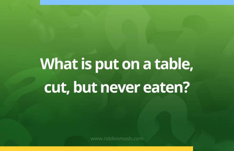 What is put on a table, cut, but never eaten? - Riddlesmash.com