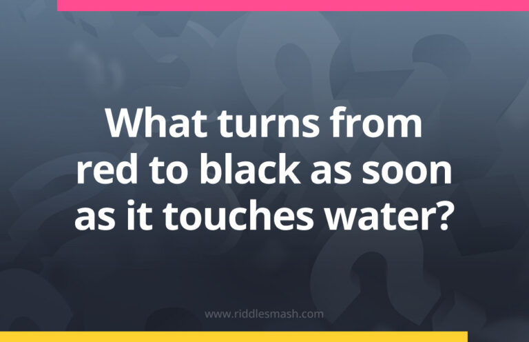 What turns from red to black as soon as it touches water? - Riddlesmash.com
