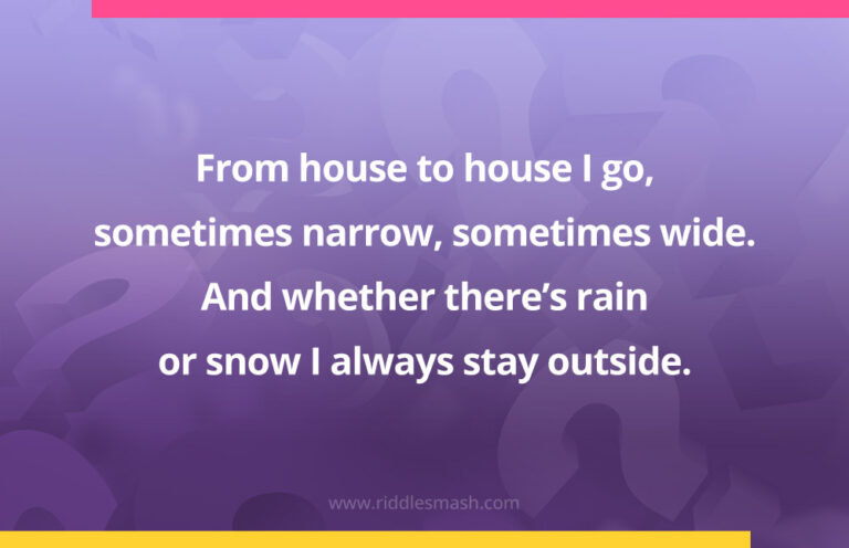 From house to house I go, sometimes narrow - Riddle - Riddlesmash