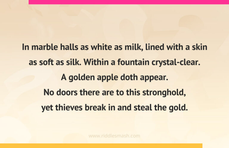 In marble halls as white as milk - Riddle - Riddlesmash.com