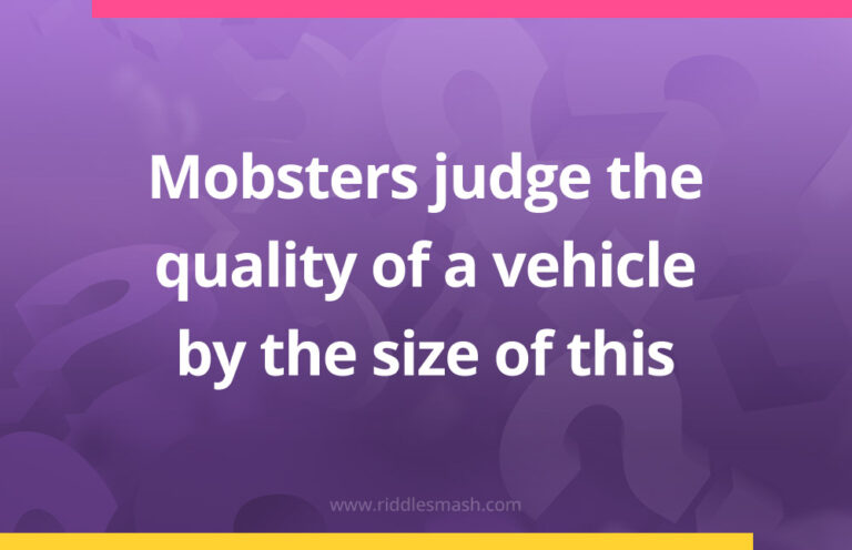 Mobsters judge the quality of a vehicle by the size of this - Riddle ...