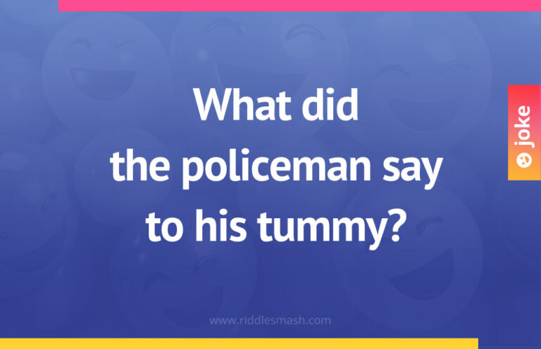What did the policeman say to his tummy? - Joke Riddle - Riddlesmash.com