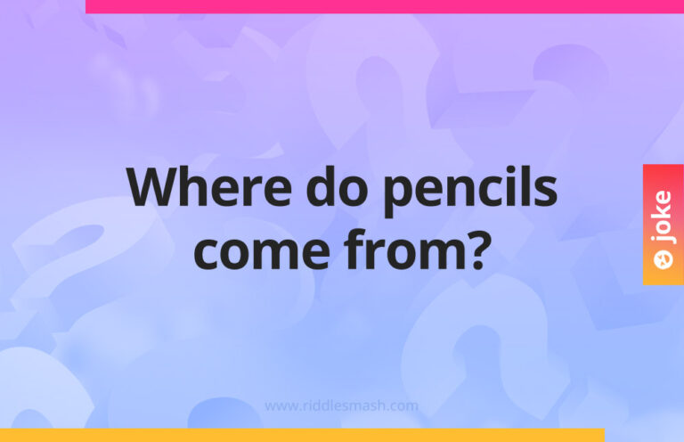 Where do pencils come from? - Joke - Riddlesmash