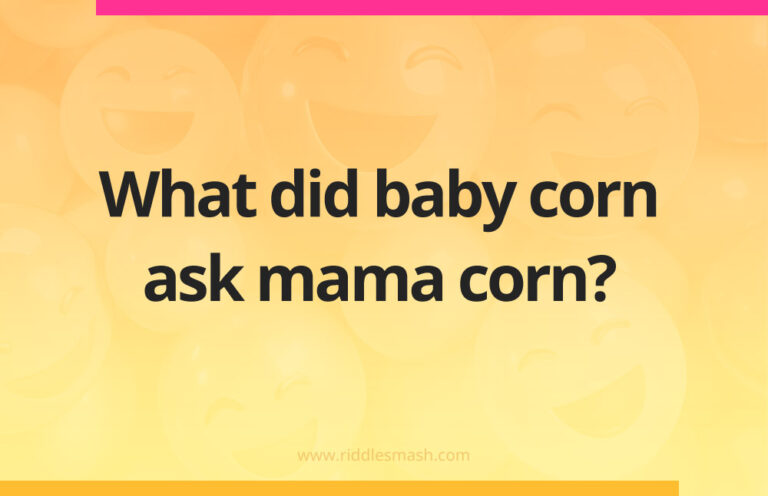 What did baby corn ask mama corn ? - Riddlesmash