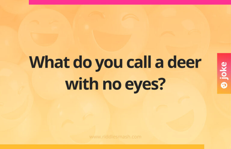 What do you call a deer with no eyes? - Riddlesmash