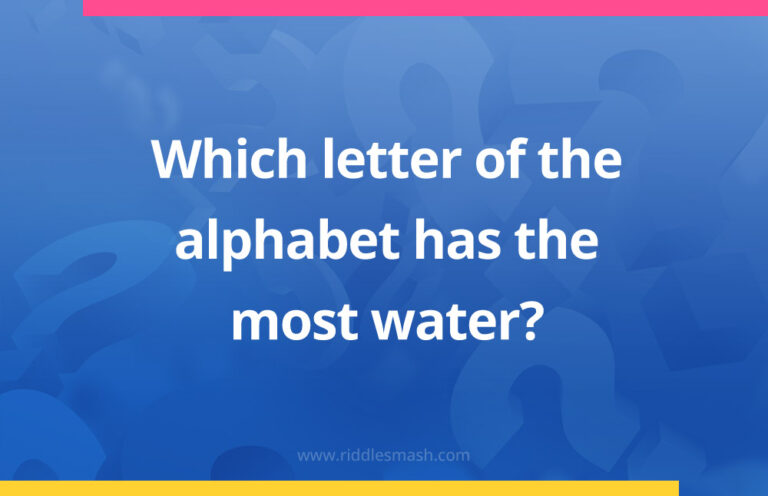 Which letter of the alphabet has the most water ? - Riddlesmash.com