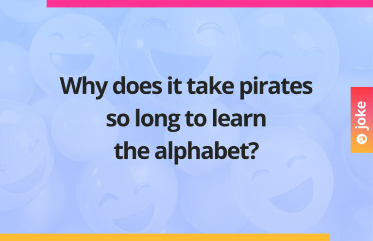 Why does it take pirates so long to learn the alphabet? - Riddlesmash