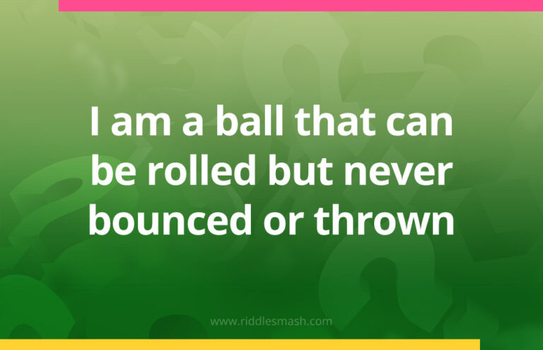 I am a ball that can be rolled but never bounced or thrown - Riddle ...