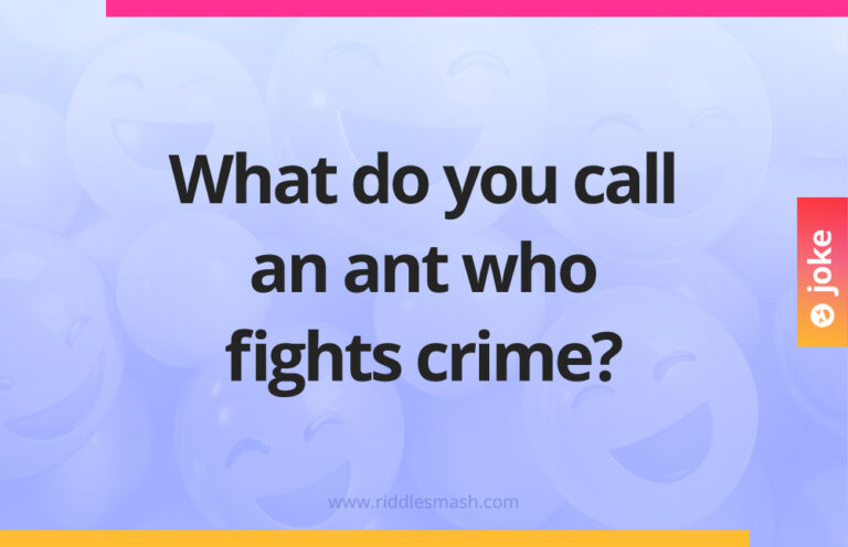 What do you call an ant who fights crime? - Riddlesmash