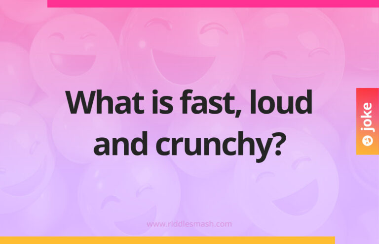 What is fast, loud and crunchy? - Riddlesmash.com