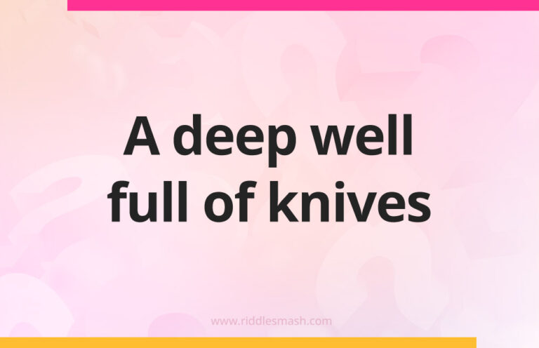 A deep well full of knives - Riddle - Riddlesmash
