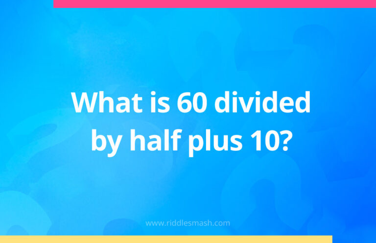 What is 60 divided by half plus 10? - Riddlesmash.com