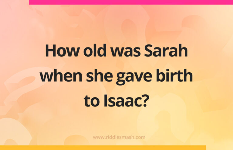 How old was Sarah when she gave birth to Isaac ? - Riddlesmash