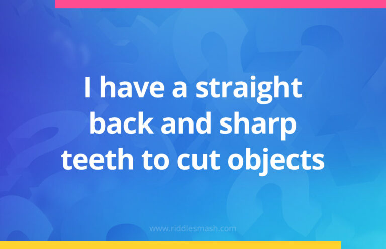 I have a straight back and sharp teeth to cut objects - Riddle ...