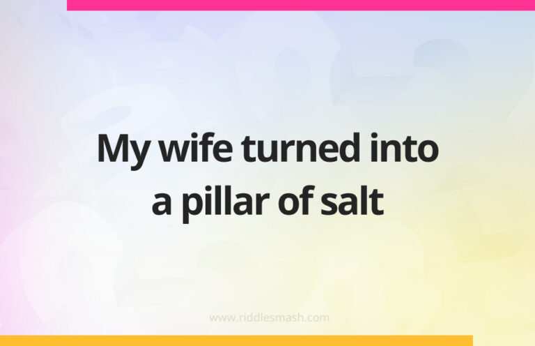 My wife turned into a pillar of salt - Riddle - Riddlesmash
